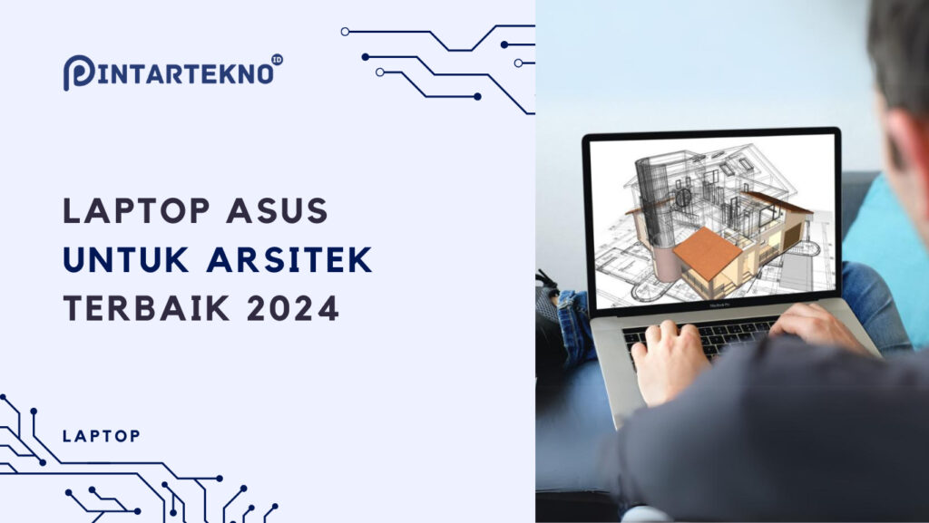 7 Laptop Asus untuk Arsitek Terbaik 2024, Jalankan Software 3D Modelling Tanpa Kendala - PintarTekno