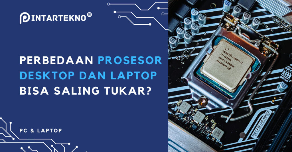 Perbedaan Processor Desktop dan Laptop, Apakah Bisa Saling Tukar ...