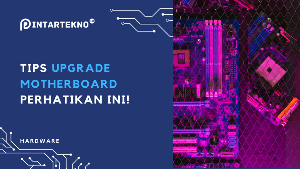 Tips Upgrade Motherboard, Apa Saja yang Perlu Diperhatikan? - PintarTekno