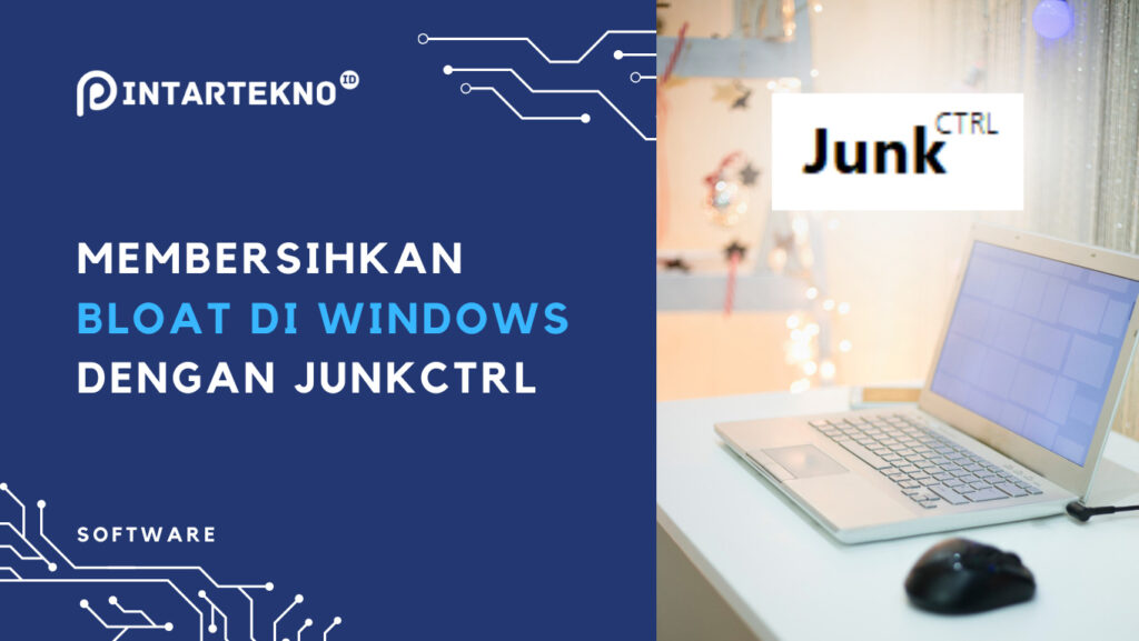 Membersihkan Bloat di Windows dengan JunkCtrl - Cara Mudah Bersihkan PC - PintarTekno